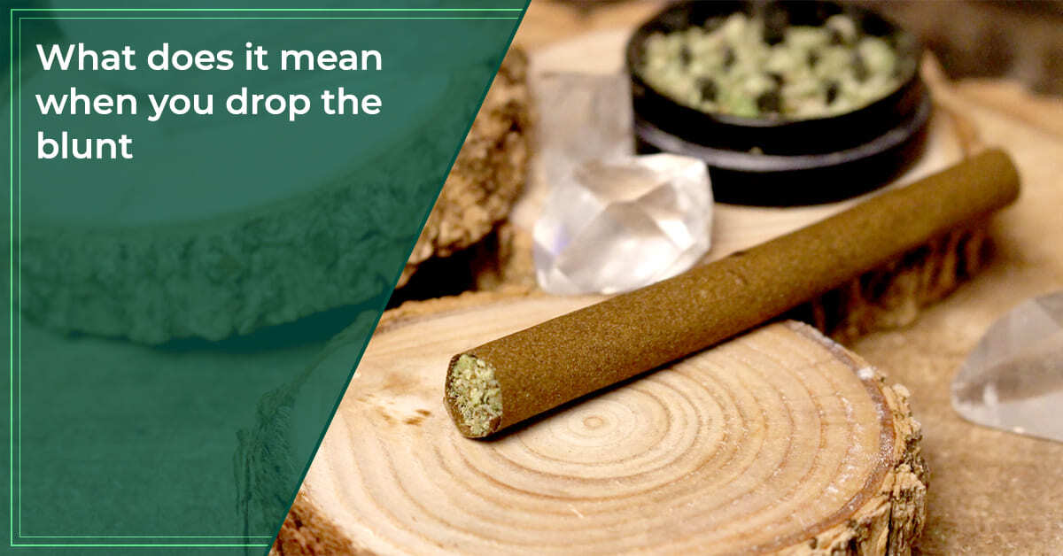 What does it mean when you drop the blunt?